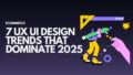 7 UX UI Design Trends that Dominate 2025