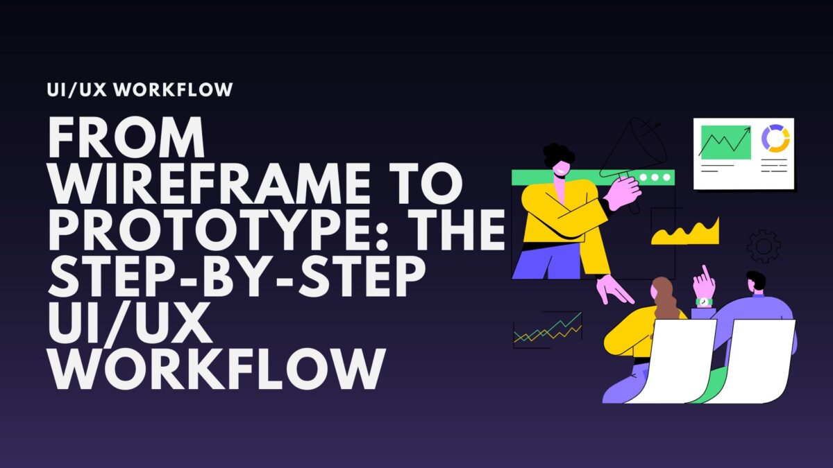From Wireframe to Prototype: The Step-by-Step UI/UX Workflow